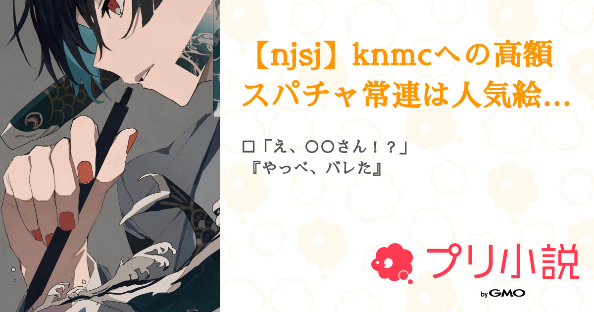 【njsj】knmcへの高額スパチャ常連は人気絵師でした - 全39話 【連載中】（みみぞうさんの夢小説） | 無料スマホ夢小説ならプリ小説 ...