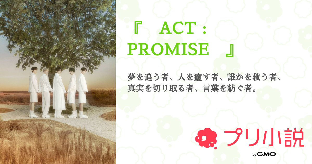ACT : PROMISE 』 - 全22話 【完結】（Ameさんの小説） | 無料スマホ夢小説ならプリ小説 byGMO