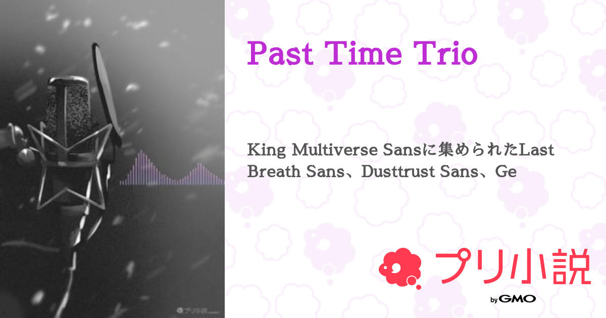 Past Time Trio - 全16話 【連載中】（かびちゃの影分身さんの小説） | 無料スマホ夢小説ならプリ小説 byGMO