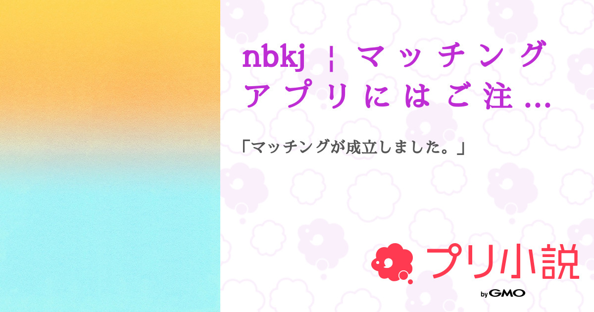 nbkj ￤ マ ッ チ ン グ ア プ リ に は ご 注 意 を ￤ - 全2話 【連載中】（な べ . 🐑🧩さんの小説） | 無料スマホ ...