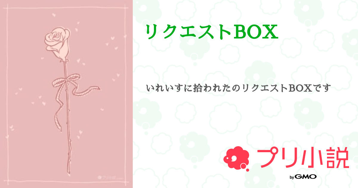 リクエストBOX - 全1話 【連載中】（ℜ𝔦𝔩𝔩𝔞さんの小説） | 無料スマホ夢小説ならプリ小説 byGMO