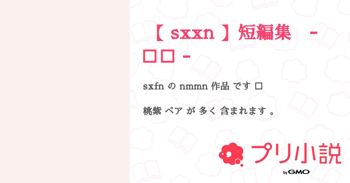 sxxn 】短編集 ｰ 🌸‎📢 ｰ - 全5話 【連載中】（ 綺 舞 やょりさんの小説） | 無料スマホ夢小説ならプリ小説 byGMO