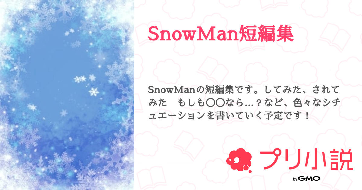 SnowMan短編集 - 全84話 【連載中】（ツナ໒꒱さんの夢小説） | 無料スマホ夢小説ならプリ小説 byGMO