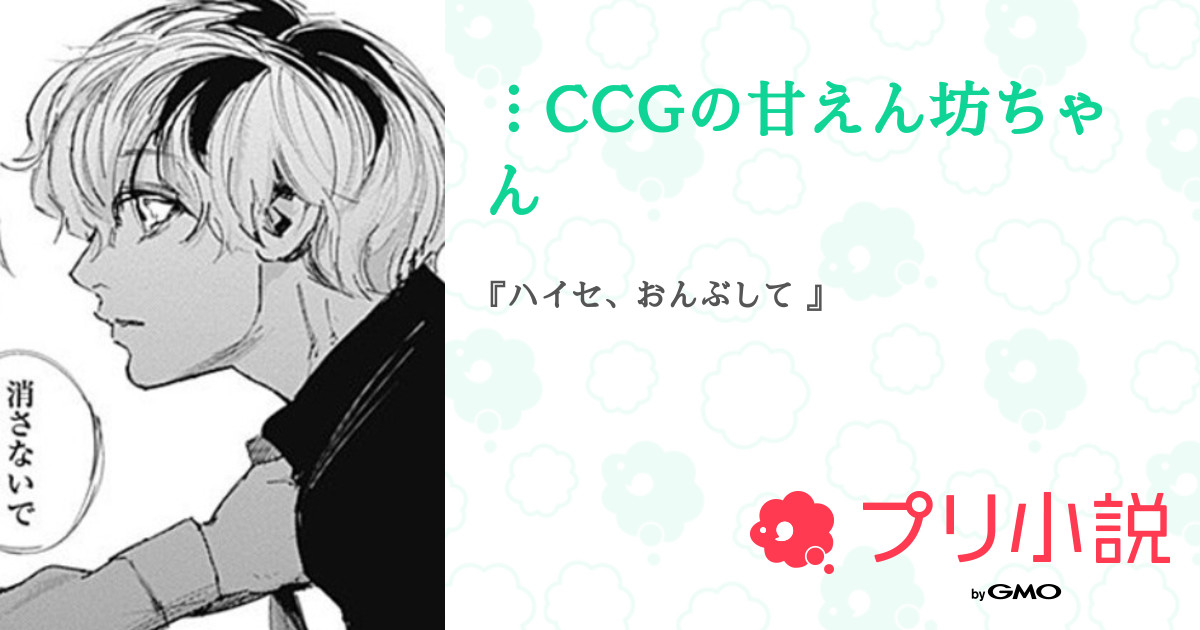 ︙CCGの甘えん坊ちゃん - 全1話 【連載中】（よねばやし すいさんの夢小説） | 無料スマホ夢小説ならプリ小説 byGMO