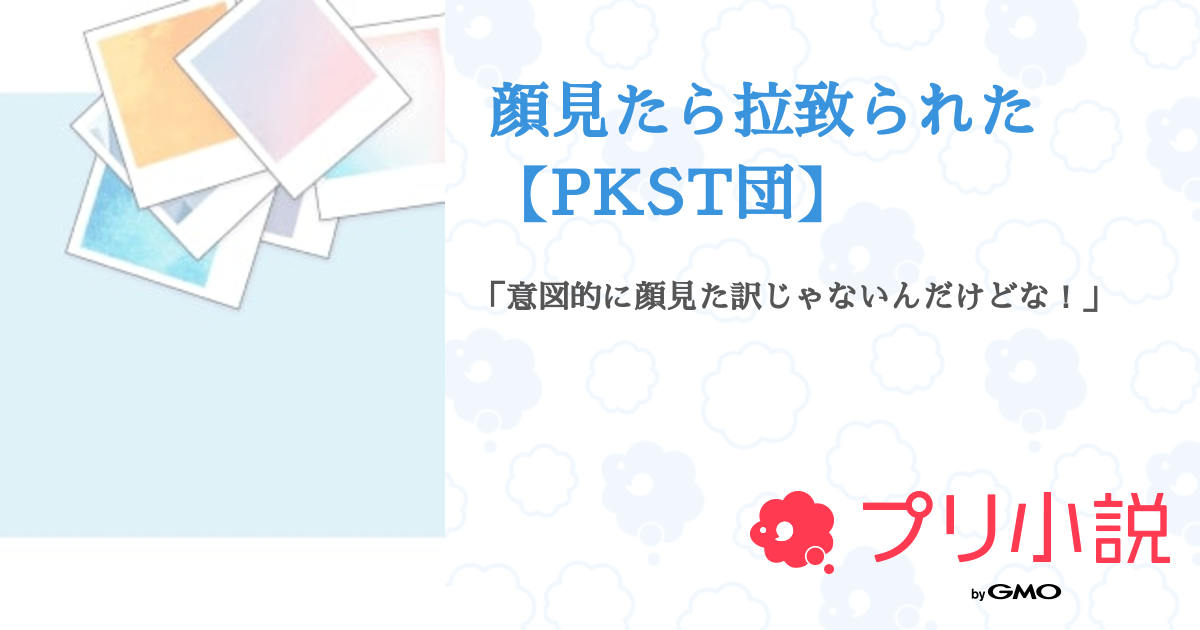 顔見たら拉致られた【PKST団】 - 全4話 【連載中】（ﾏｽｶｯﾄ🍂🐿️🤎さんの夢小説） | 無料スマホ夢小説ならプリ小説 byGMO