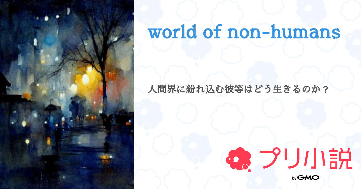 world of non-humans - 全1話 【連載中】（暇の人さんの小説） | 無料スマホ夢小説ならプリ小説 byGMO